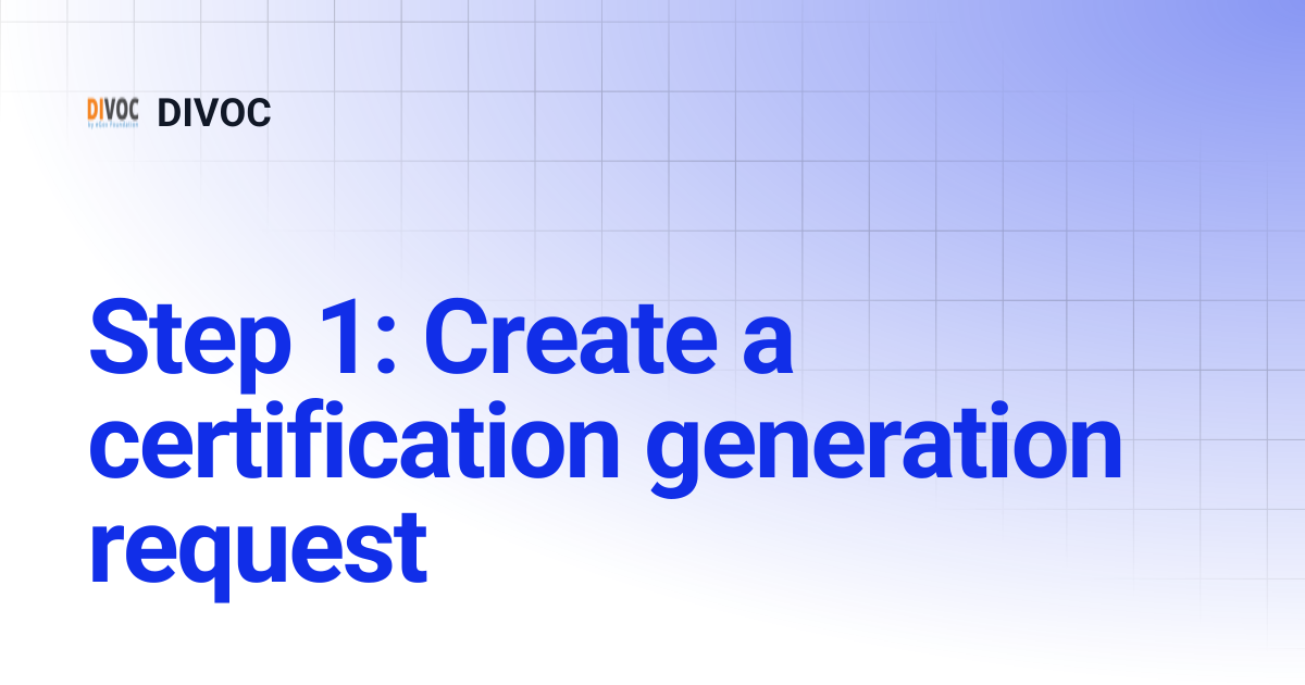 Step 1: Create a certification generation request | DIVOC